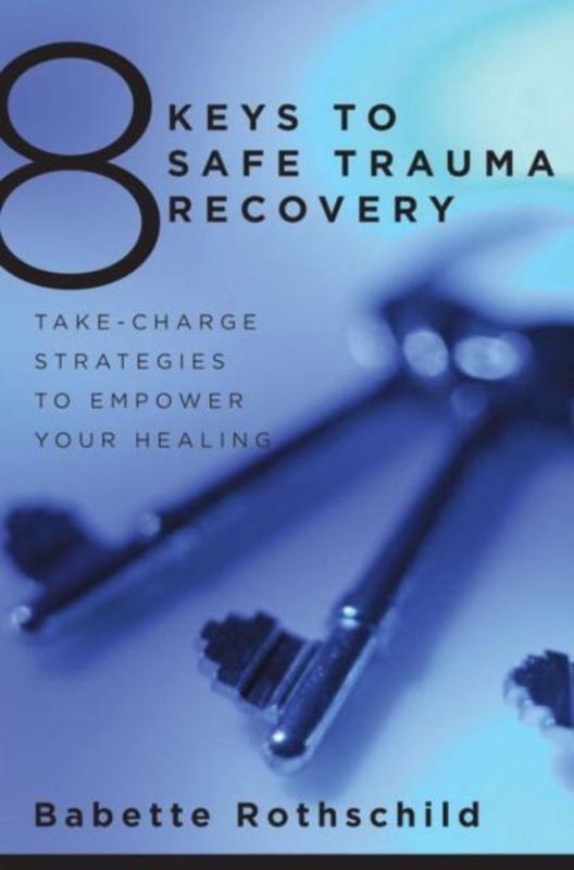 8 Keys to Safe Trauma Recovery : Take-Charge Strategies to Empower Your ...